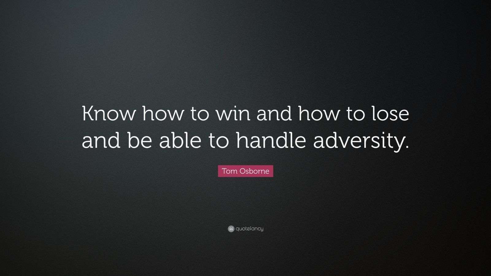 Tom Osborne Quote: “Know how to win and how to lose and be able to ...