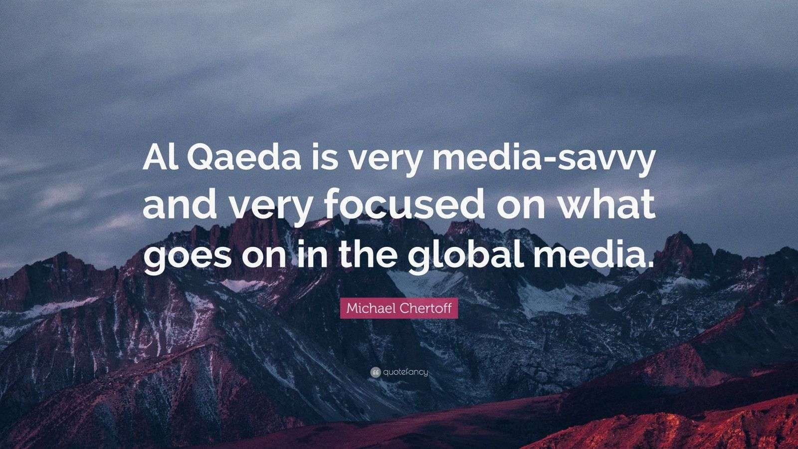 Michael Chertoff Quote: “Al Qaeda is very media-savvy and very focused ...