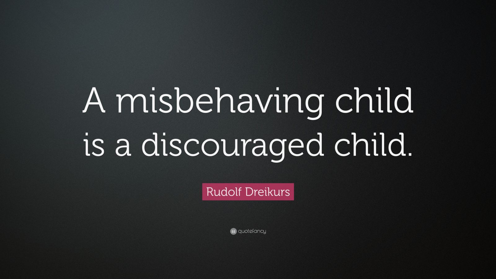 Rudolf Dreikurs Quote: “A misbehaving child, is a discouraged child ...