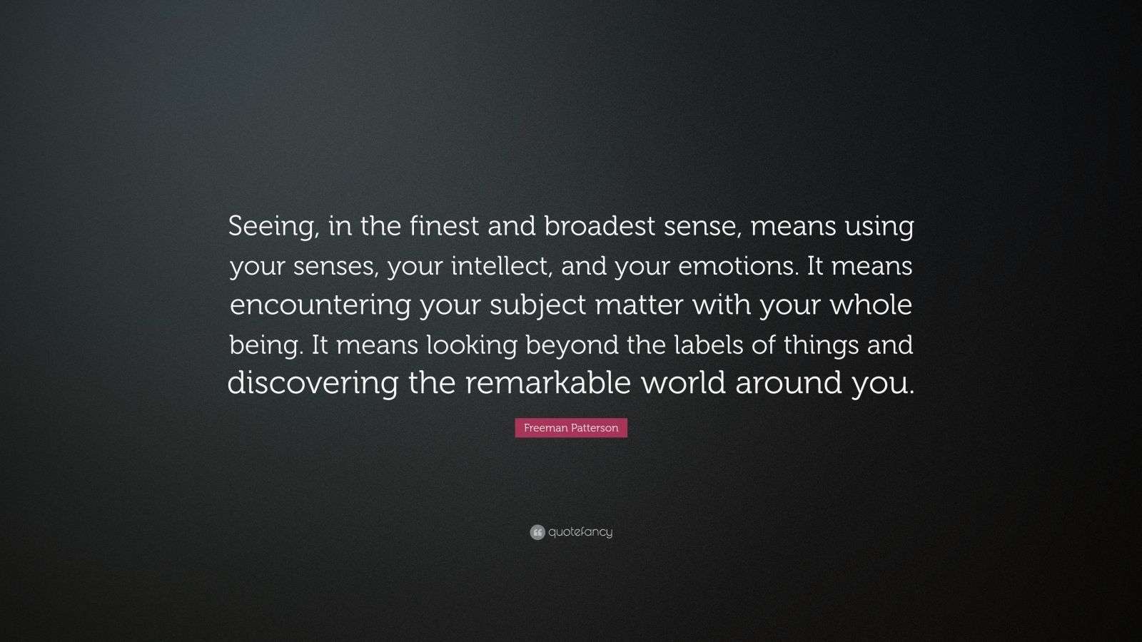 Freeman Patterson Quote: “Seeing, in the finest and broadest sense ...