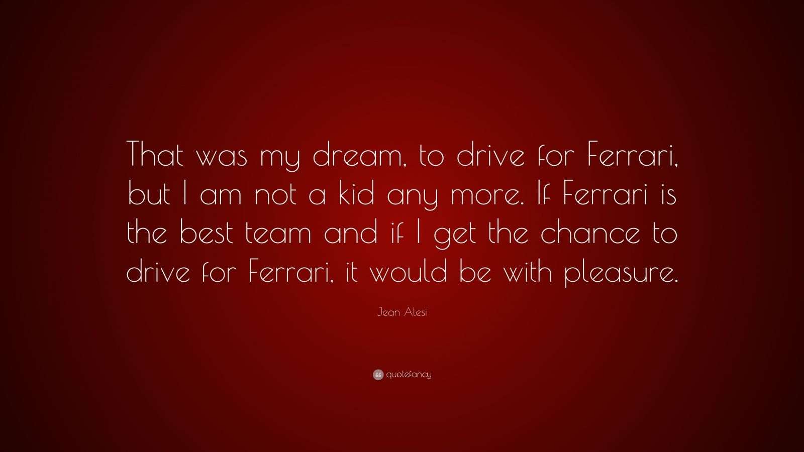 Jean Alesi Quote: “That was my dream, to drive for Ferrari, but I am ...