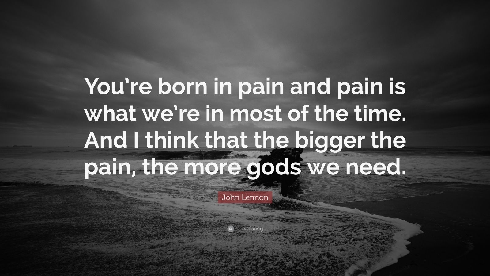 John Lennon Quote: “You’re born in pain and pain is what we’re in most ...