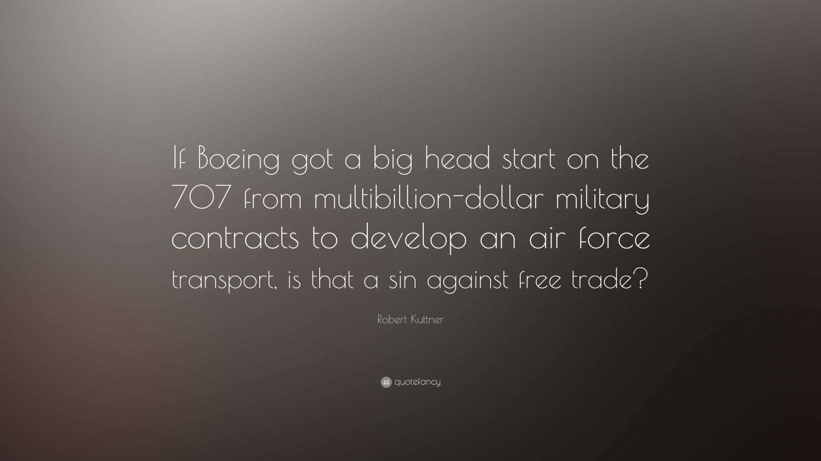 Robert Kuttner Quote: “If Boeing got a big head start on the 707 from ...