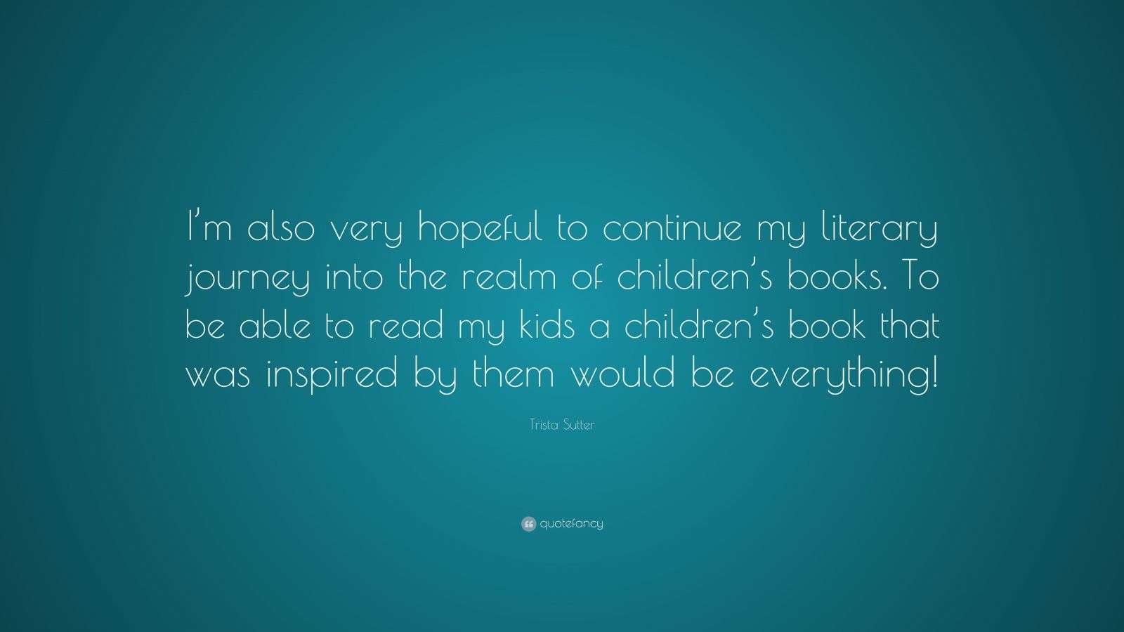 Trista Sutter Quote: “I’m also very hopeful to continue my literary ...