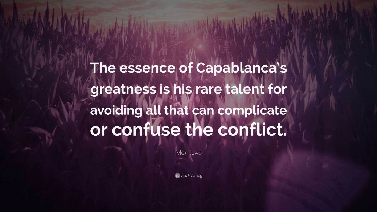 Max Euwe Quote: “The essence of Capablanca’s greatness is his rare ...