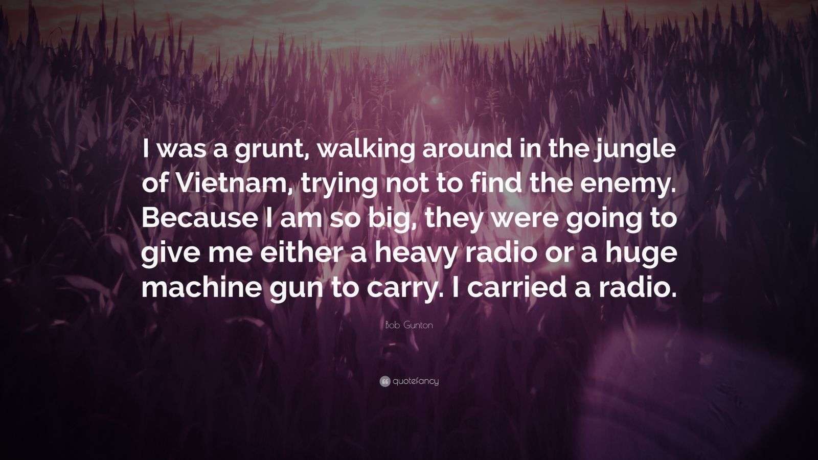 Bob Gunton Quote: “I was a grunt, walking around in the jungle of ...