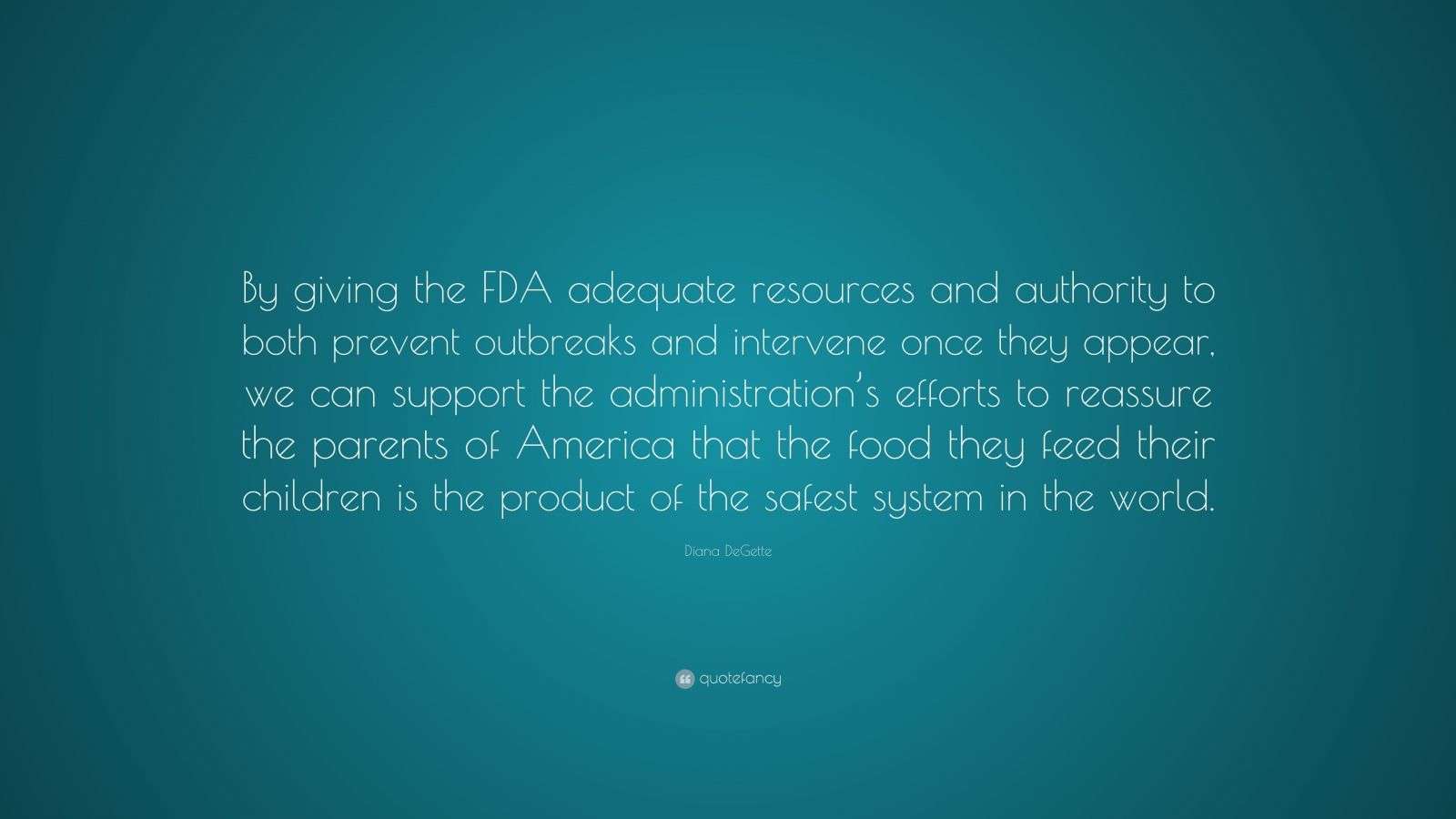 Diana DeGette Quote: “By giving the FDA adequate resources and ...