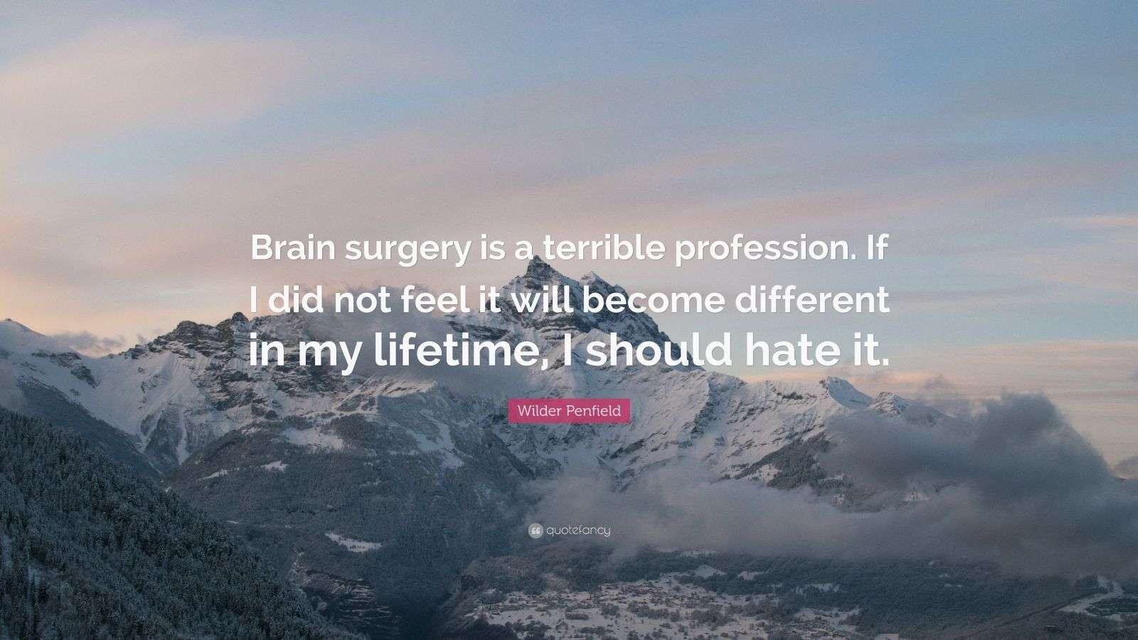 Wilder Penfield Quote: “Brain surgery is a terrible profession. If I ...