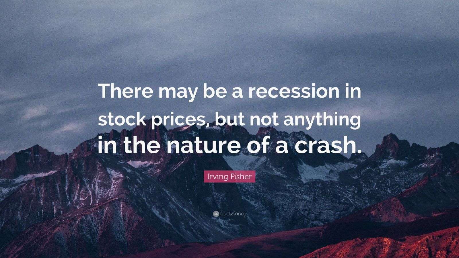 Irving Fisher Quote: “There may be a recession in stock prices, but not ...