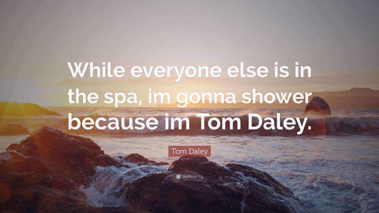Tom Daley Quote: “While everyone else is in the spa, im gonna shower ...