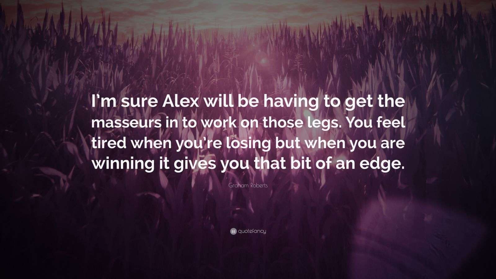 Graham Roberts Quote: “I’m sure Alex will be having to get the masseurs ...