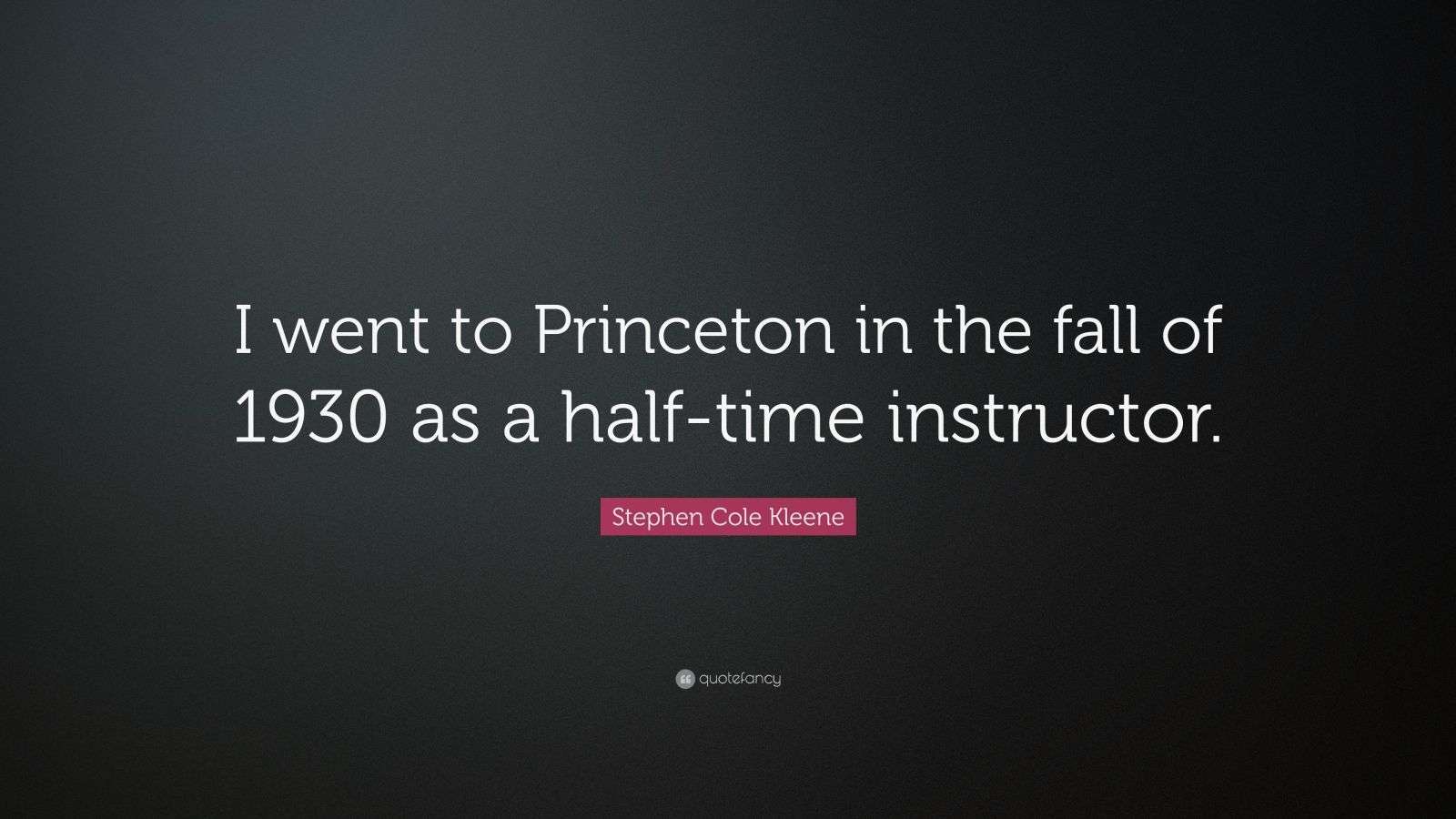 Stephen Cole Kleene Quote: “I went to Princeton in the fall of 1930 as ...