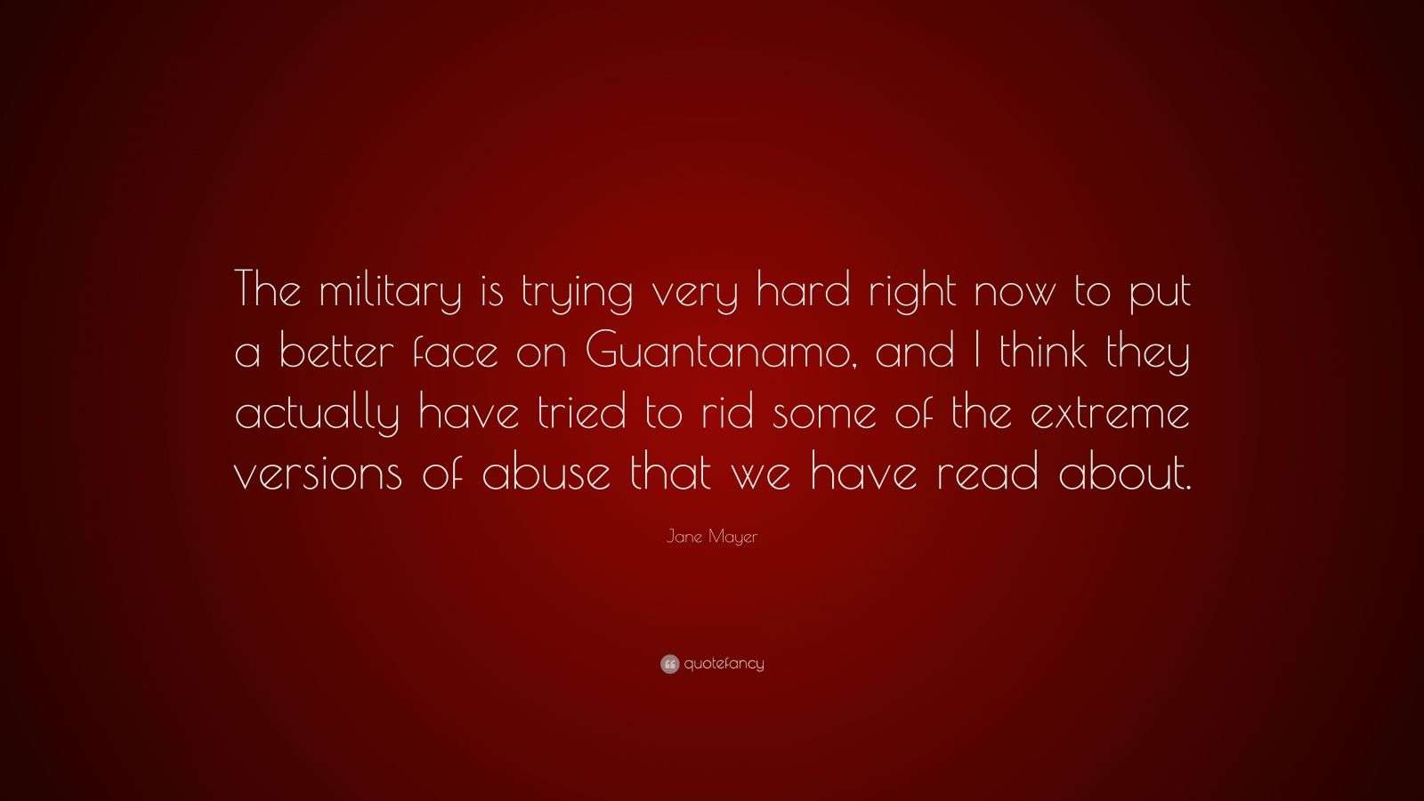 Jane Mayer Quote: “The military is trying very hard right now to put a ...