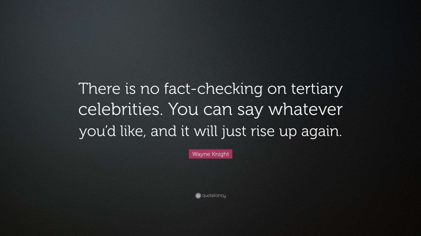 Wayne Knight Quote: “There is no fact-checking on tertiary celebrities ...