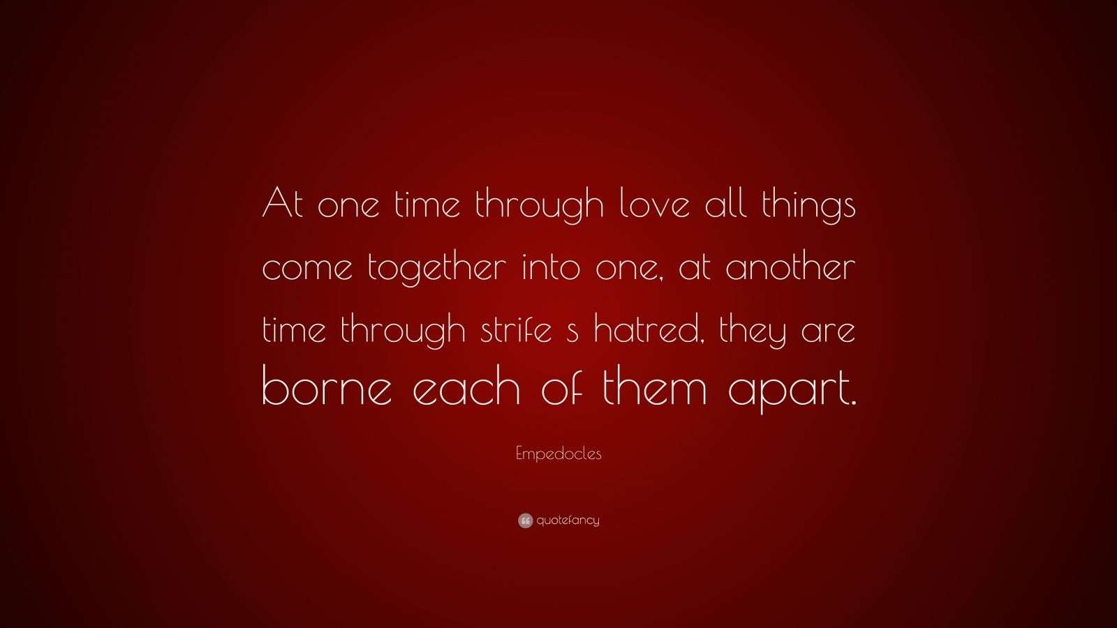 Empedocles Quote: “At one time through love all things come together ...