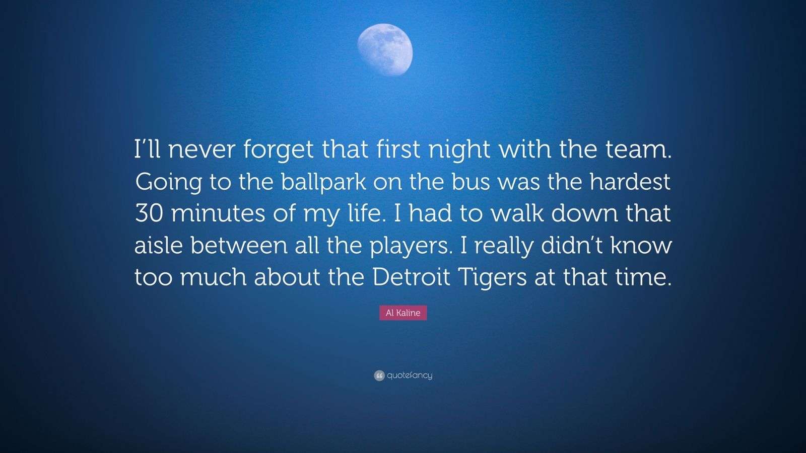 Al Kaline Quote: “I’ll never forget that first night with the team ...