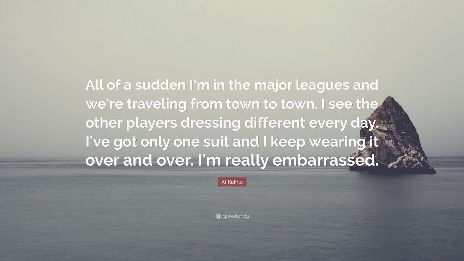 Al Kaline Quote: “All of a sudden I’m in the major leagues and we’re ...