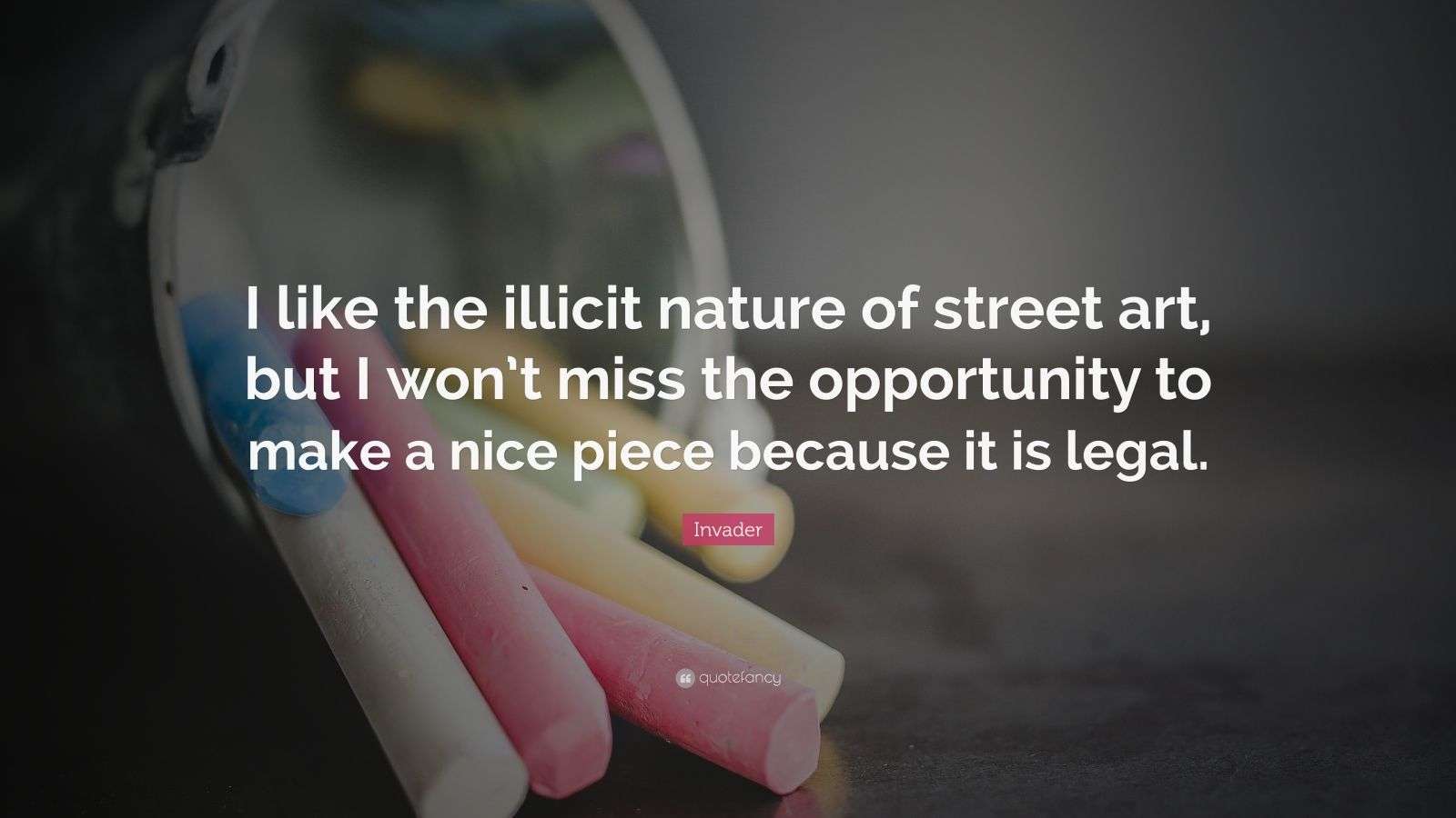 Invader Quote: “I like the illicit nature of street art, but I won’t ...