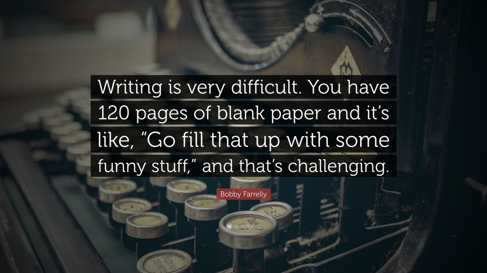 Bobby Farrelly Quote: “Writing is very difficult. You have 120 pages of ...