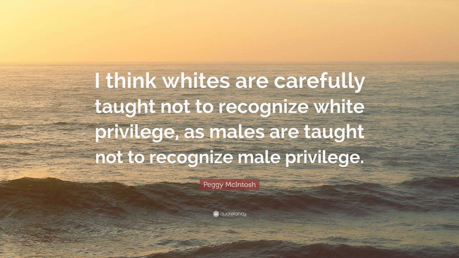 Peggy McIntosh Quote: “I think whites are carefully taught not to ...