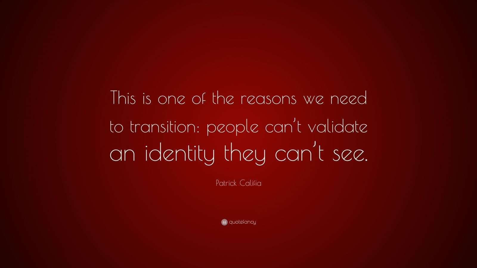 Patrick Califia Quote: “This is one of the reasons we need to ...