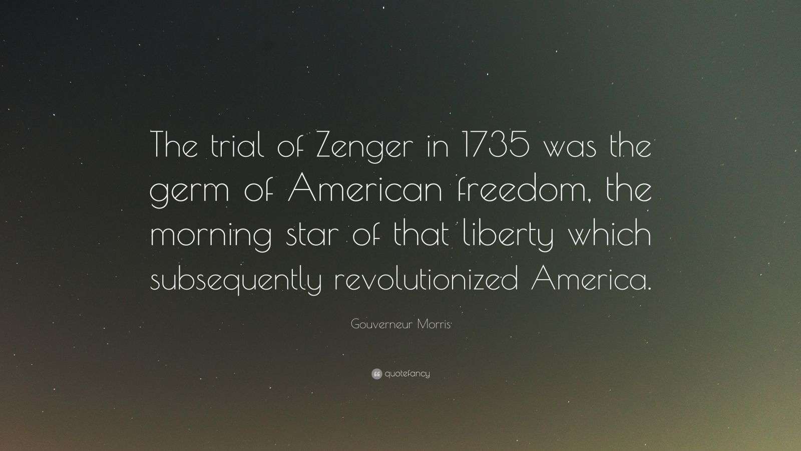 Gouverneur Morris Quote: “The trial of Zenger in 1735 was the germ of ...