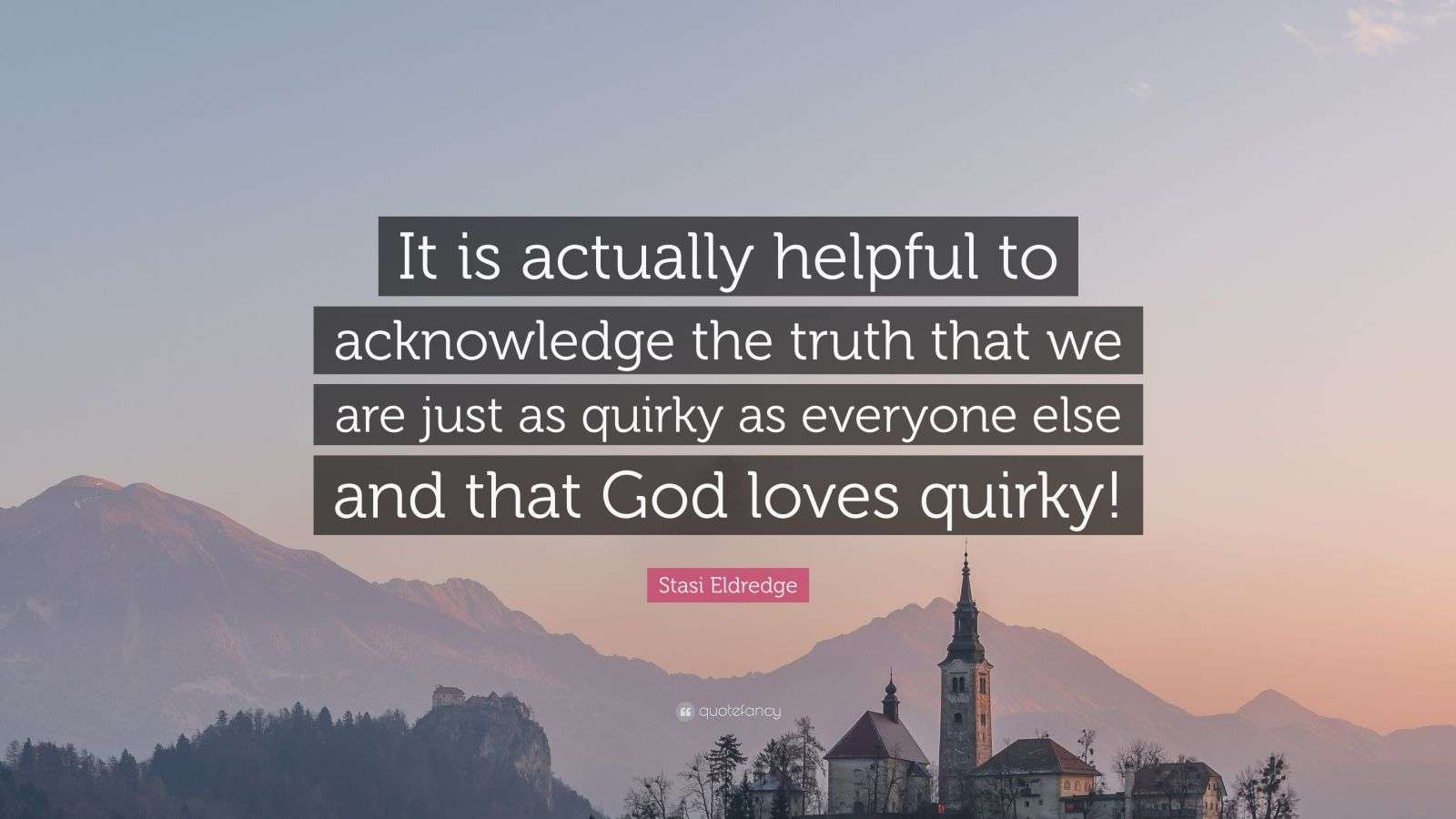 Stasi Eldredge Quote: “It is actually helpful to acknowledge the truth ...