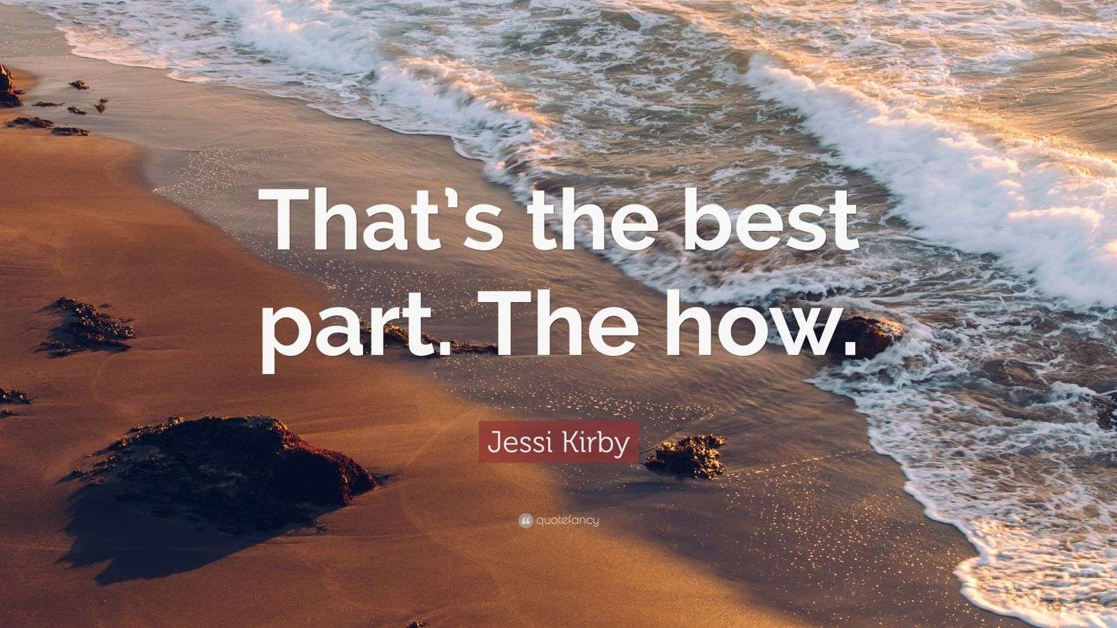 Jessi Kirby Quote: “That’s the best part. The how.”