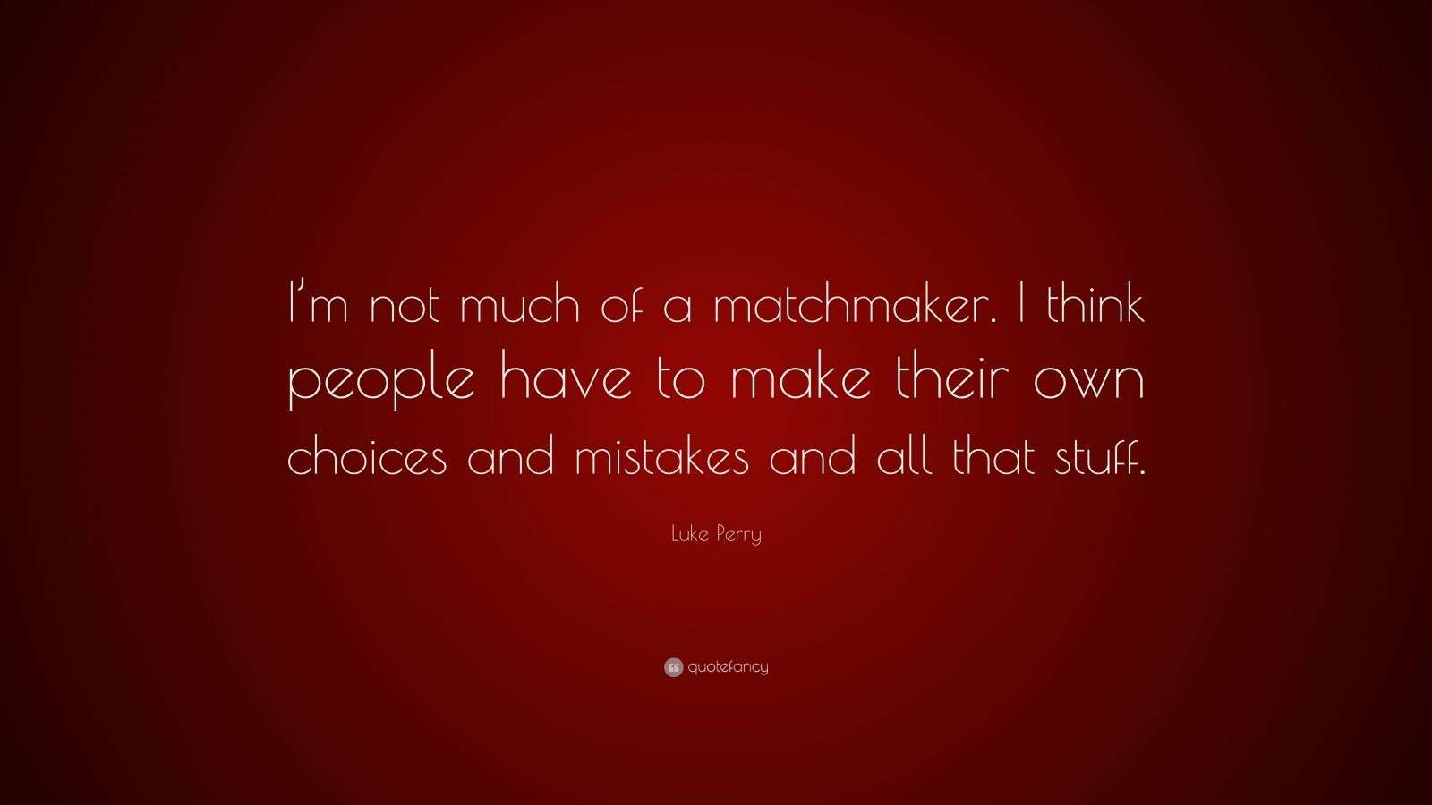 Luke Perry Quote: “I’m not much of a matchmaker. I think people have to ...