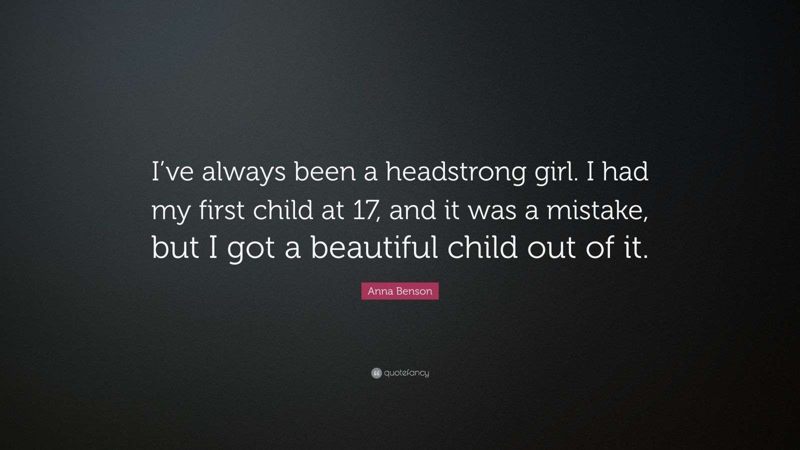 Anna Benson Quote: “I’ve always been a headstrong girl. I had my first ...