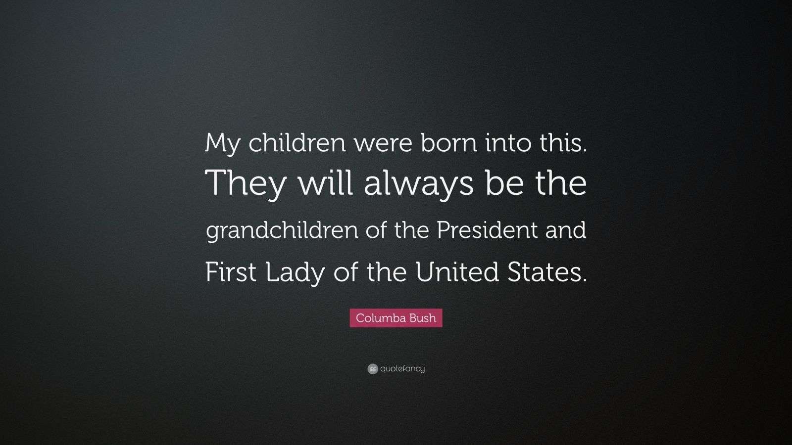 Columba Bush Quote: “My children were born into this. They will always ...