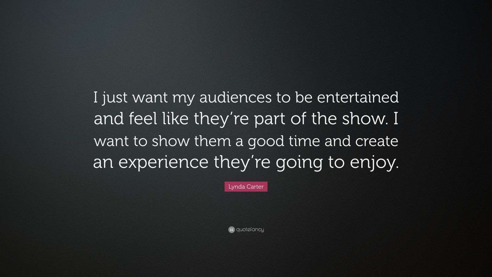 Lynda Carter Quote: “I just want my audiences to be entertained and ...