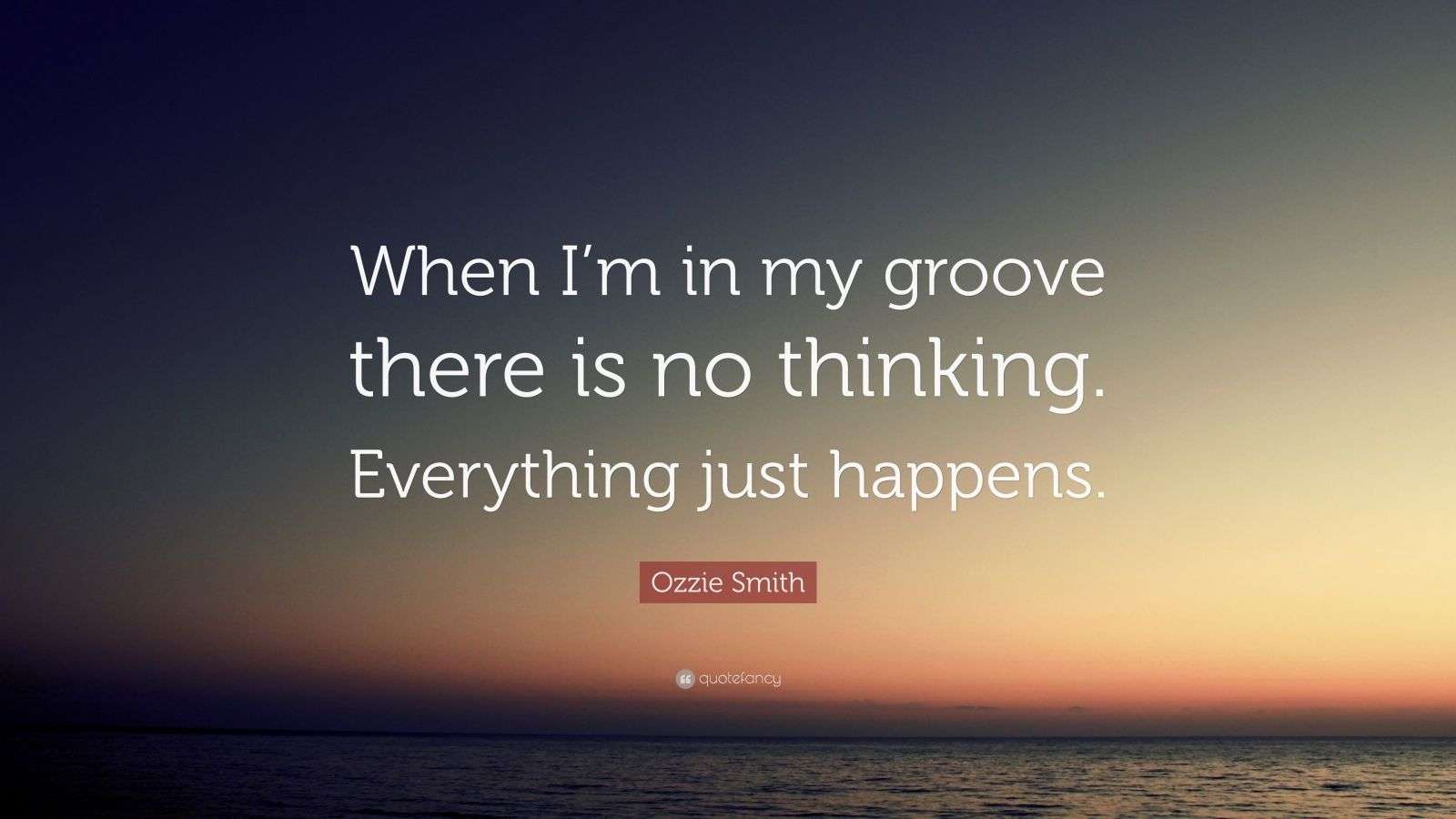 Ozzie Smith Quote: “When I’m in my groove there is no thinking ...