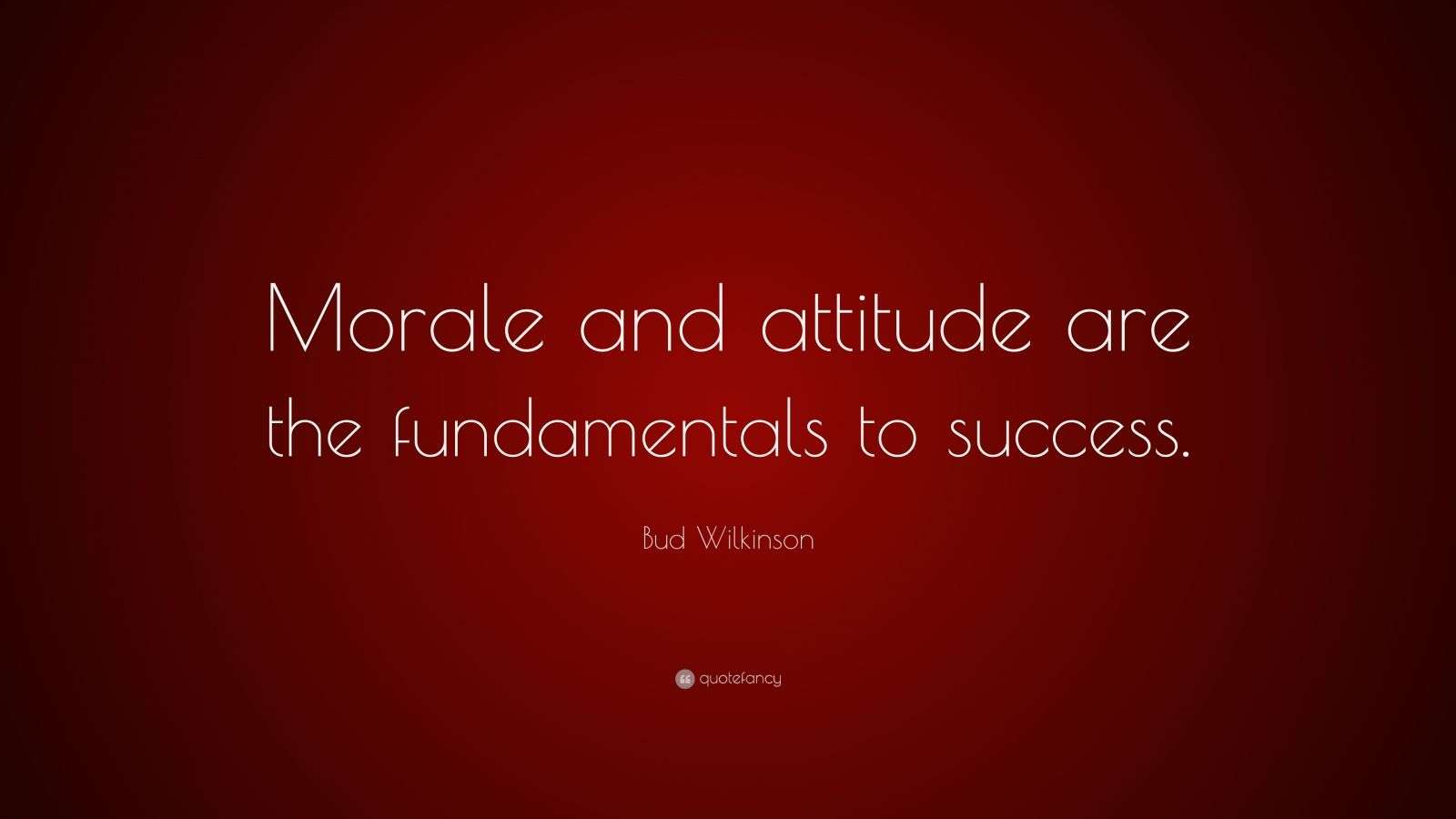 Bud Wilkinson Quote: “Morale and attitude are the fundamentals to ...