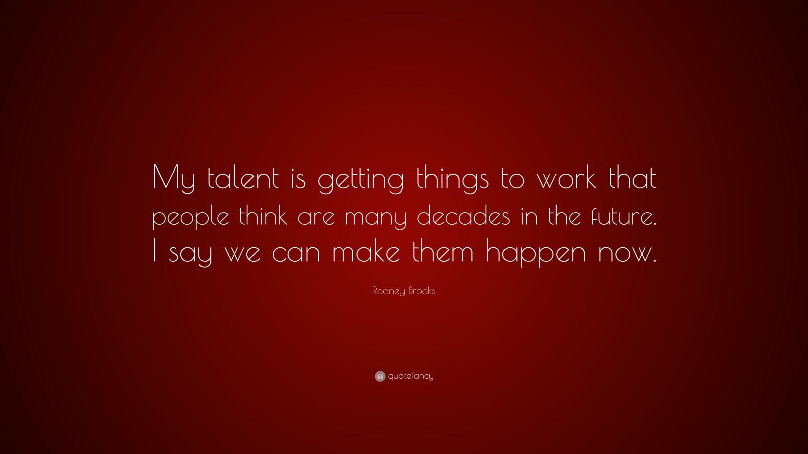 Rodney Brooks Quote: “My talent is getting things to work that people ...