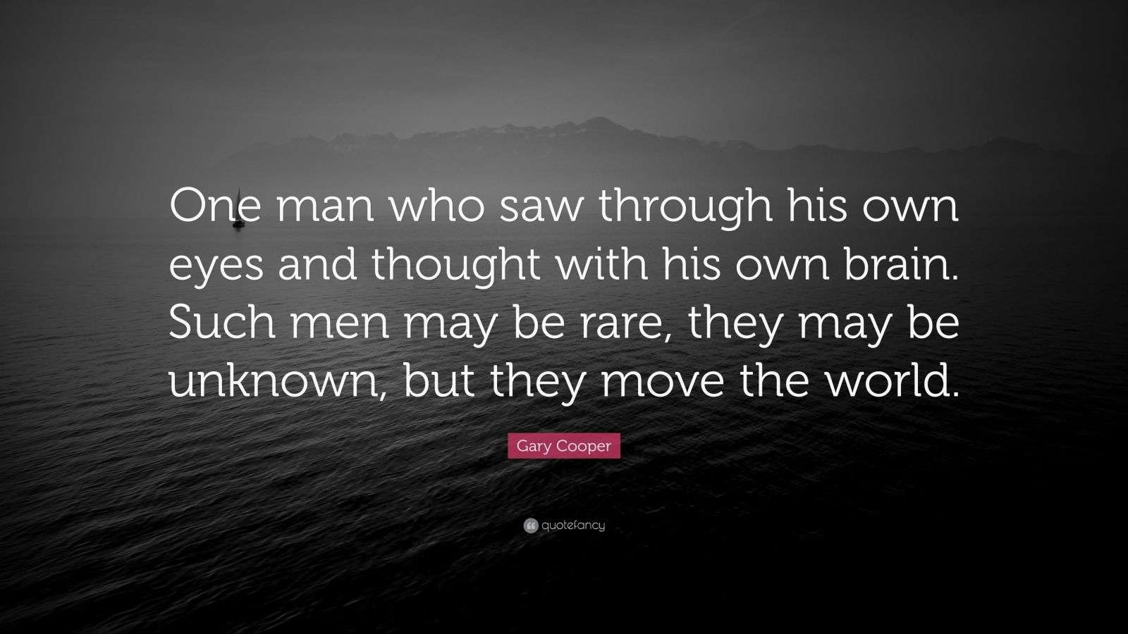 Gary Cooper Quote: “One man who saw through his own eyes and thought ...