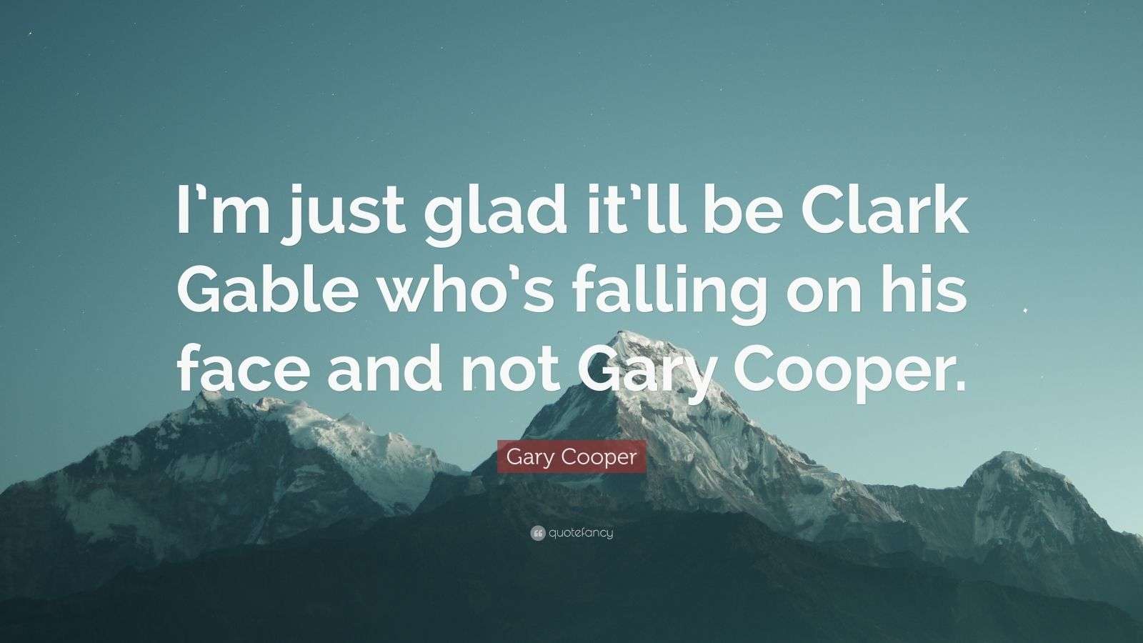 Gary Cooper Quote: “I’m just glad it’ll be Clark Gable who’s falling on ...