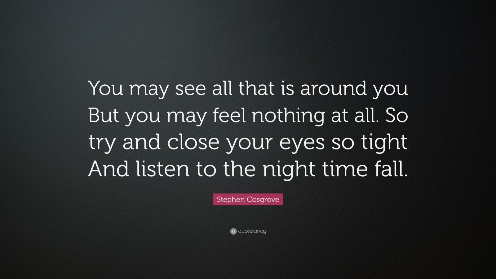 Stephen Cosgrove Quote: “You may see all that is around you But you may ...