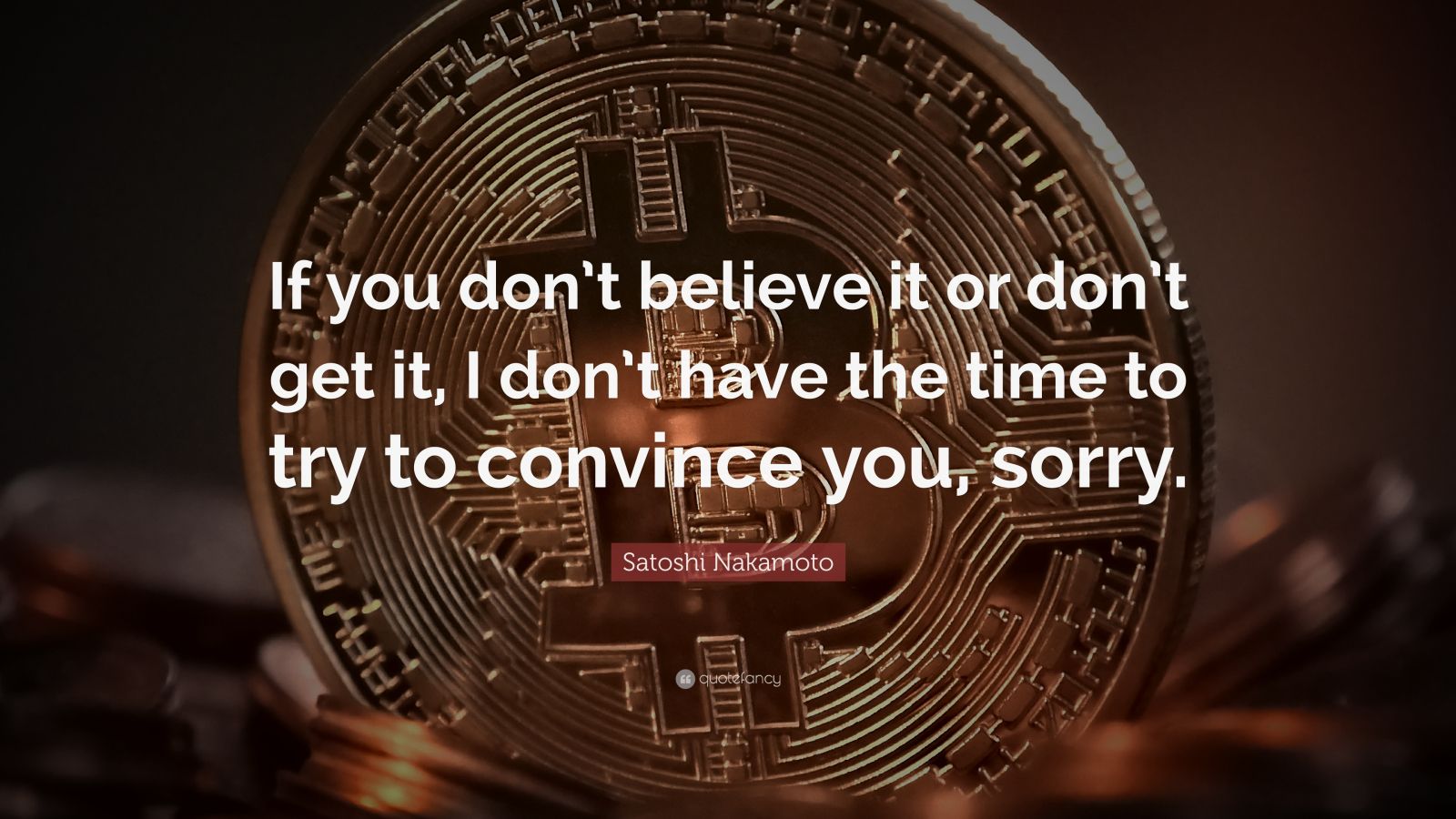 Satoshi Nakamoto Quote: “If you don’t believe it or don’t get it, I don ...