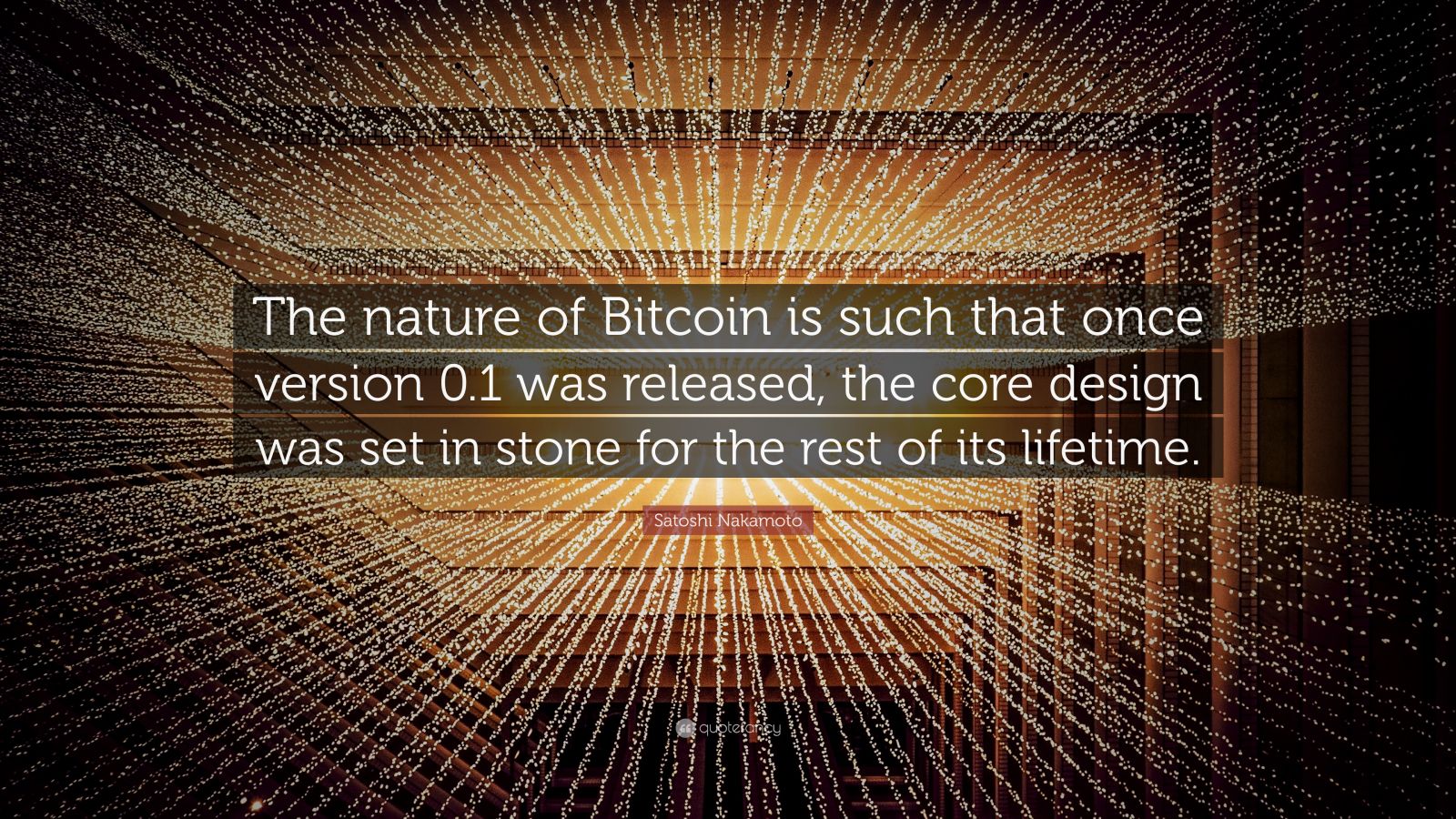 Satoshi Nakamoto Quote: “The nature of Bitcoin is such that once ...