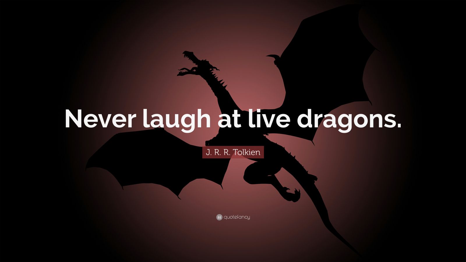 J. R. R. Tolkien Quote: “Never laugh at live dragons.”