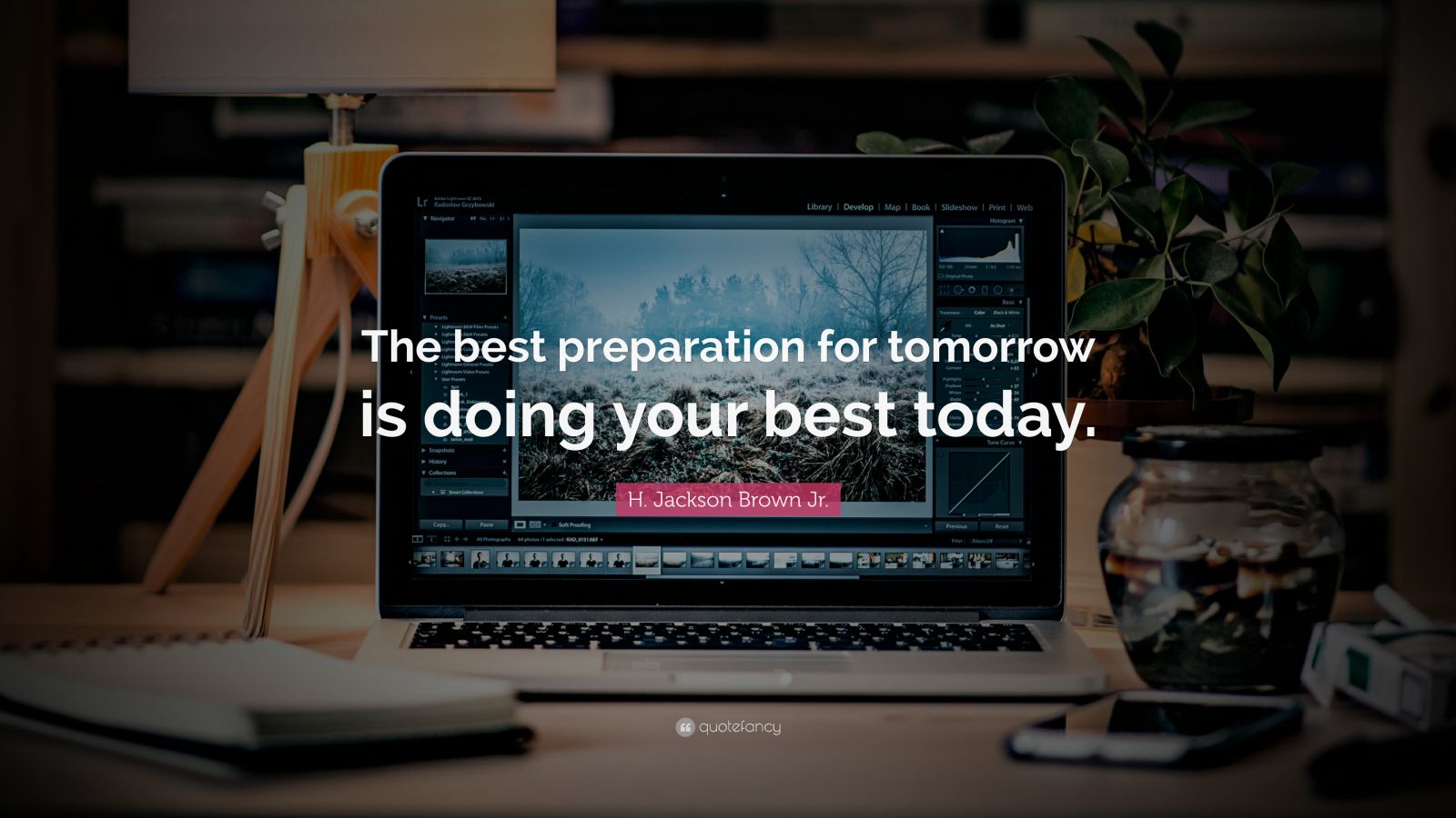 H. Jackson Brown Jr. Quote: “The best preparation for tomorrow is doing ...