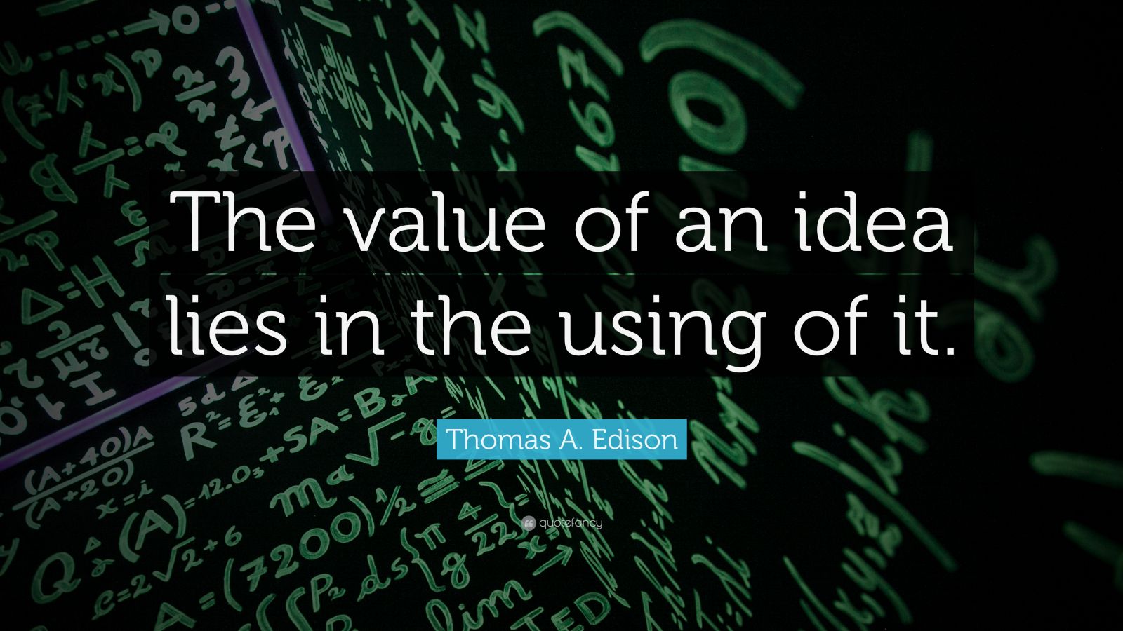 Thomas A. Edison Quote: “The value of an idea lies in the using of it ...