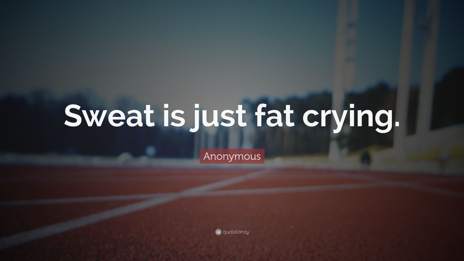 Anonymous Quote: “Sweat is just fat crying.” (20 wallpapers) - Quotefancy