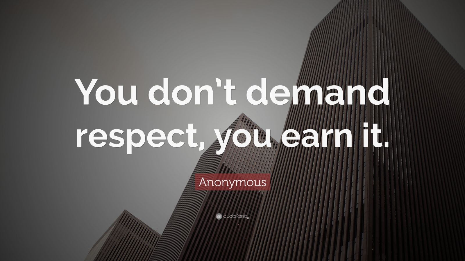Anonymous Quote: “You don’t demand respect, you earn it.” (22 ...