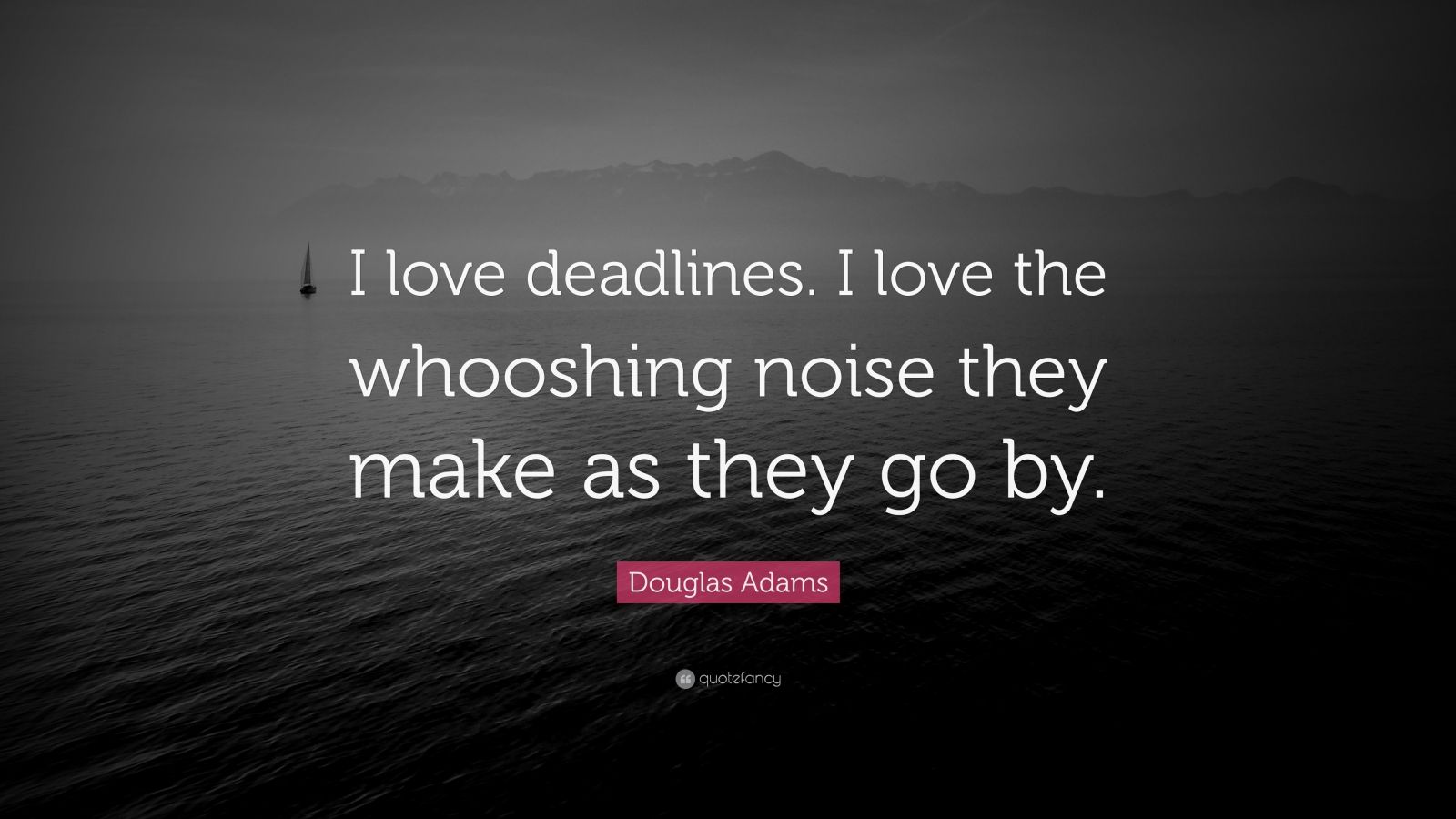 Douglas Adams Quote: “I love deadlines. I love the whooshing noise they ...