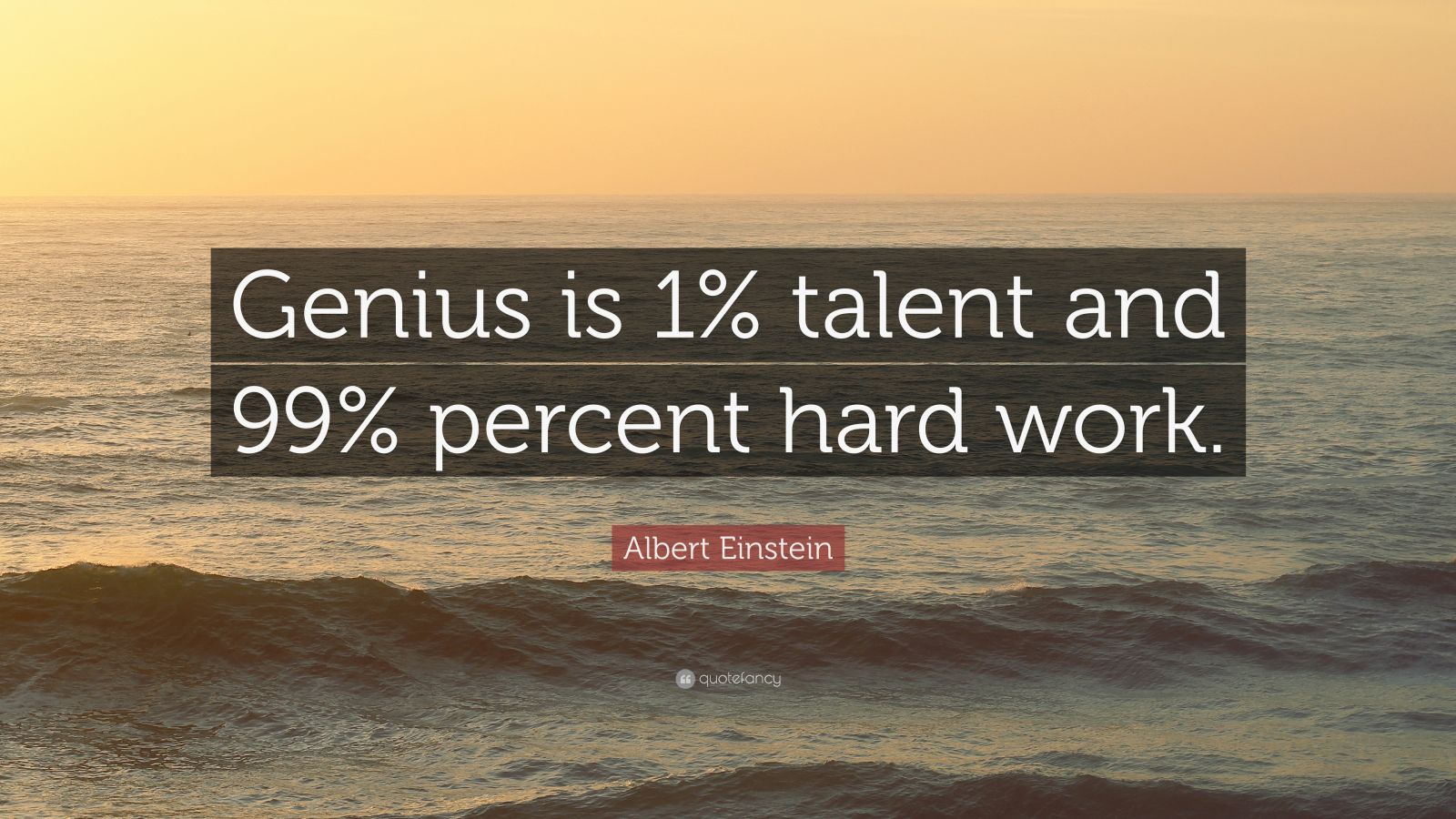 Albert Einstein Quote: “Genius is 1% talent and 99% percent hard work ...