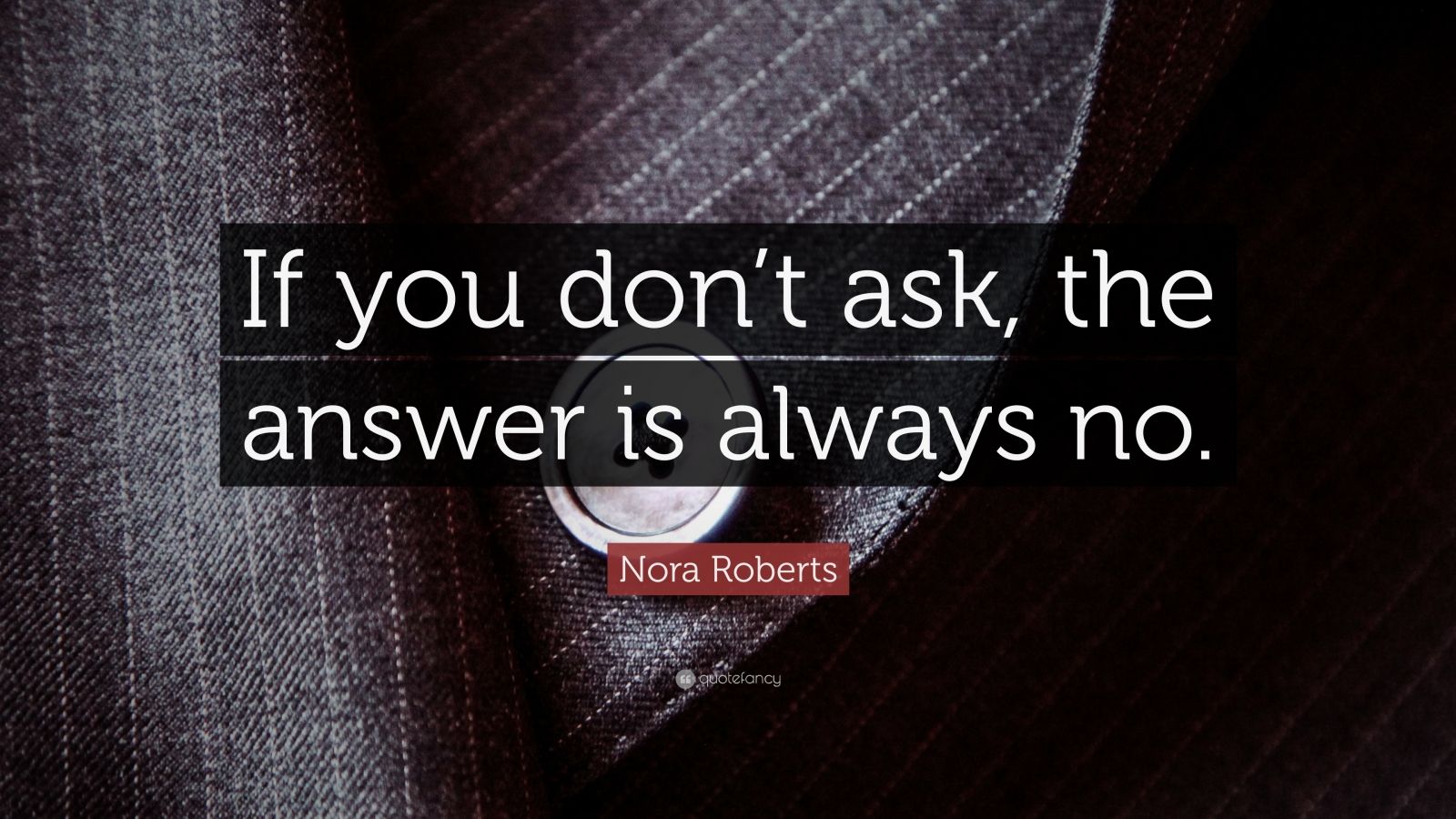 Nora Roberts Quote: “If you don’t ask, the answer is always no.” (33 ...