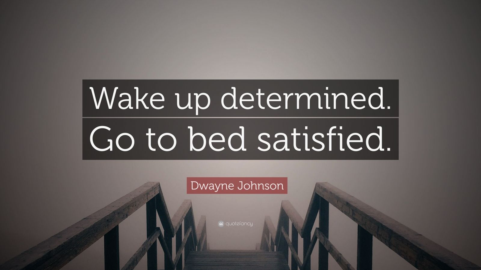 Dwayne Johnson Quote: “Wake up determined. Go to bed satisfied.” (12 ...