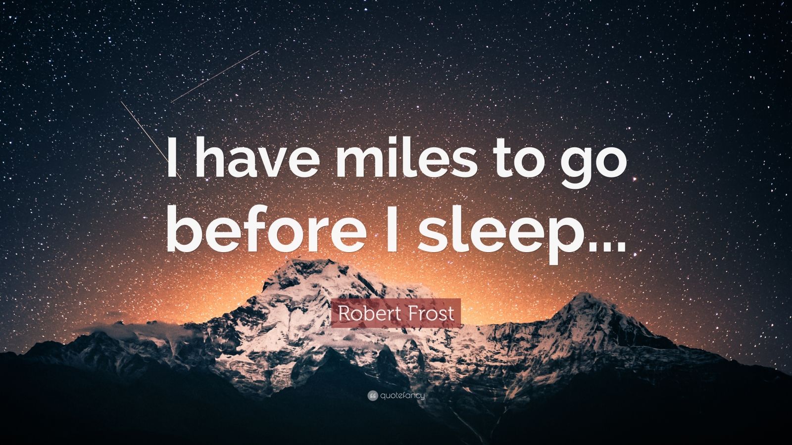 Robert Frost Quote: “I have miles to go before I sleep...” (12 ...